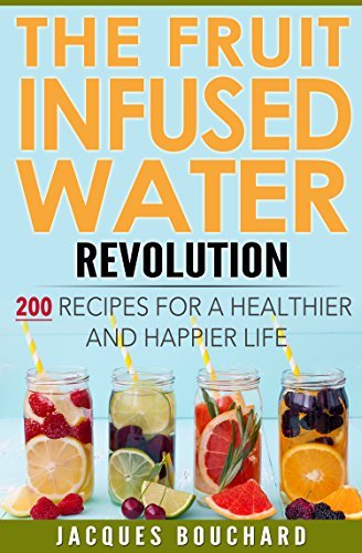 The Fruit Infused Water Revolution: 200 Recipes for a Healthier and ...
