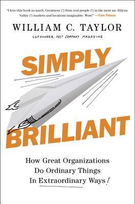 Simply Brilliant: How Great Organizations Do Ordinary Things in Extraordinary Ways by William C ...