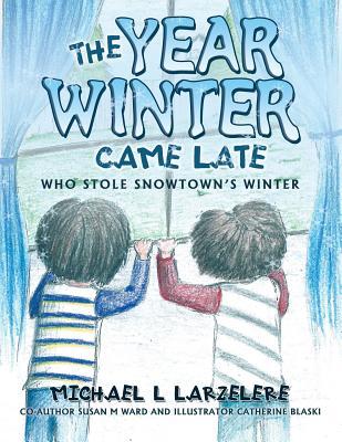 The Year Winter Came Late: Who Stole Snowtown's Winter by Michael L ...