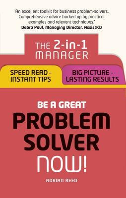 Be a Great Problem Solver Now!: The 2-in-1 Manager: Speed Read - Instant Tips; Big Picture ...