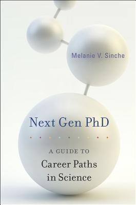 Next Gen PhD: A Guide to Career Paths in Science by Melanie V. Sinche ...