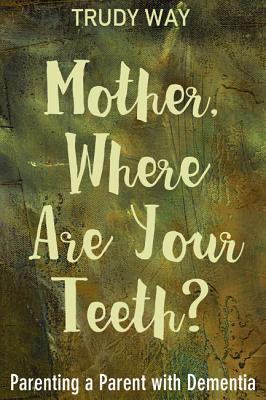 Mother, Where Are Your Teeth? by Trudy Way | Goodreads