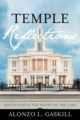 Temple Reflections: Insights into the House of the Lord by Alonzo L ...
