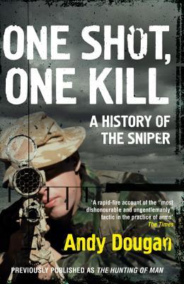 One Shot, One Kill: A History of the Sniper by Andy Dougan | Goodreads