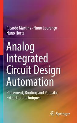 Analog Integrated Circuit Design Automation: Placement, Routing and Parasitic Extraction ...