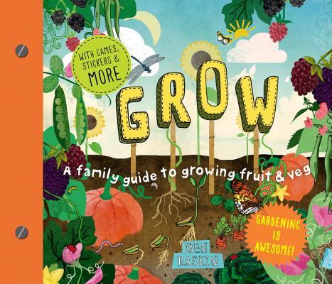 Grow: A Family Guide to Growing Fruits and Vegetables by Ben Raskin ...