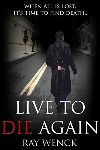 Live To Die Again: When all is lost, it's time to find death ... by Ray ...