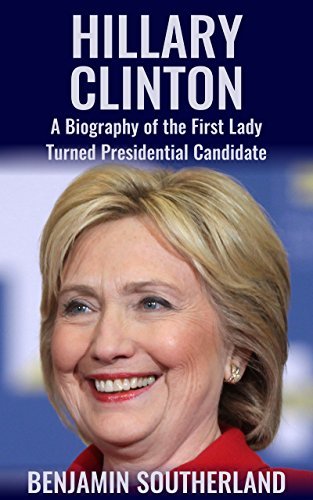 Hillary Clinton: A Biography of the First Lady Turned Presidential ...