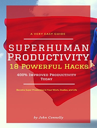 Superhuman Productivity: 18 Powerful Hacks for 400%+ Improved Productivity TODAY by John ...