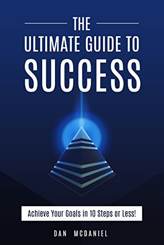 The Ultimate Guide to Success: How to Achieve Your Goals in 10 Steps or ...