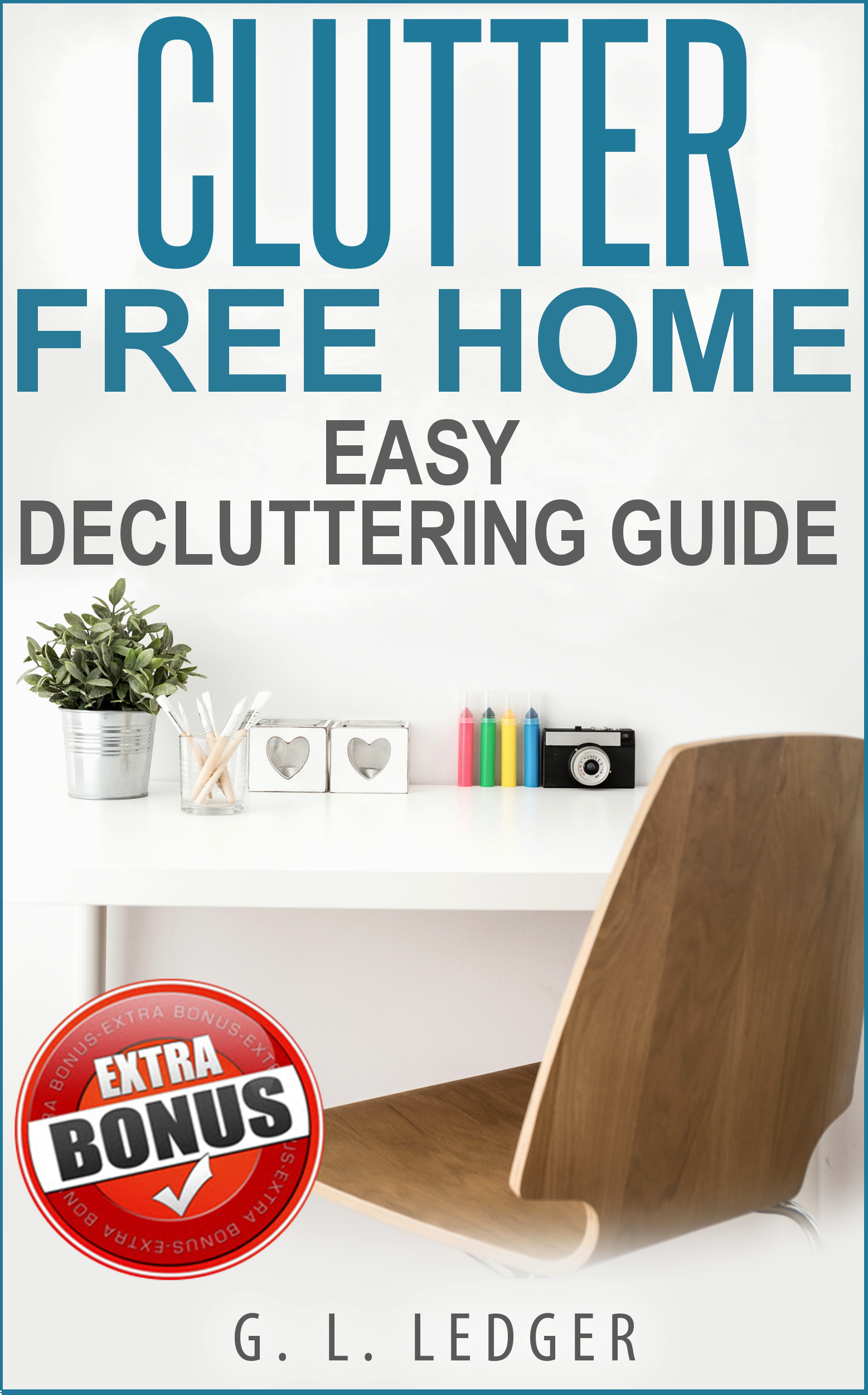 Clutter Free Home: Easy Decluttering Guide by G.L. Ledger | Goodreads