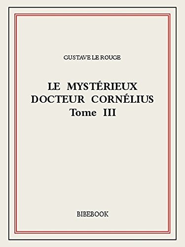 Le mystérieux docteur Cornélius 3 by Gustave Le Rouge | Goodreads