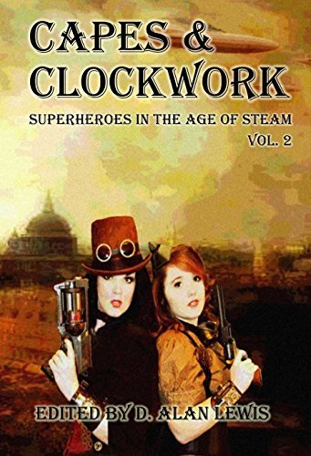 Capes & Clockwork: Superheroes in the Age of Steam, Vol. 2 by D. Alan ...