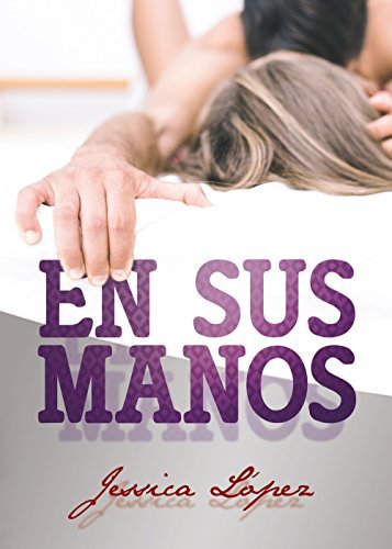 En sus manos (Spanish Edition) by Jessica López Villanueva | Goodreads
