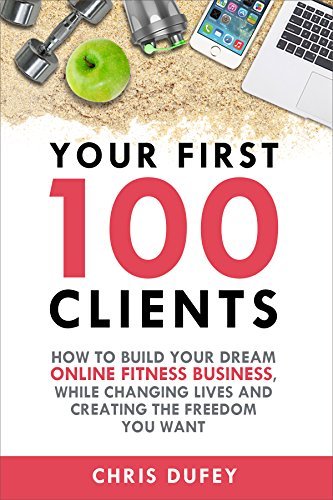 Your First 100 Clients: How To Build Your Dream Online Fitness Business ...