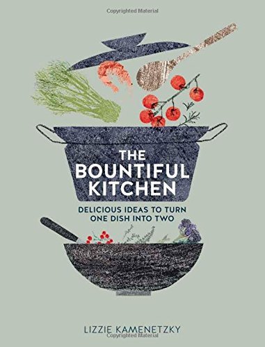 The Bountiful Kitchen: Delicious Ideas to Turn One Dish into Two by ...