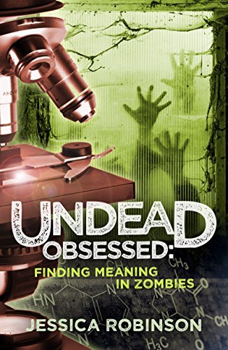 Undead Obsessed: Finding Meaning in Zombies by Jessica Robinson | Goodreads