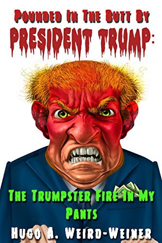 Pounded In The Butt By President Trump: The Trumpster Fire In My Pants ...