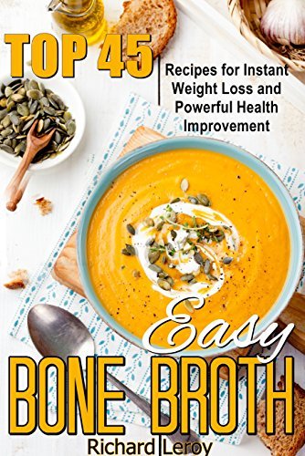EASY BONE BROTH: TOP 45 Recipes For Instant Weight Loss And Powerful ...