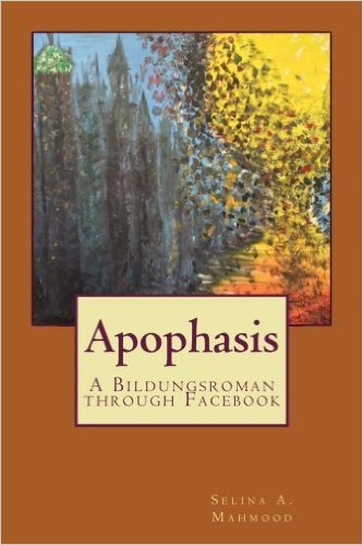 Apophasis: A Bildungsroman through Facebook by Selina Mahmood | Goodreads