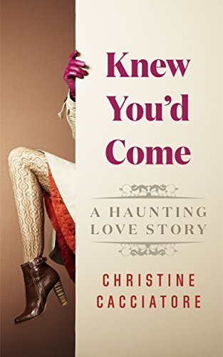 Knew You'd Come: A Haunting Love Story by Christine Cacciatore | Goodreads