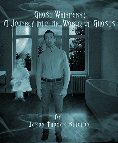 Ghost Whispers: A Journey Into the World of Ghosts by Jason Shields ...
