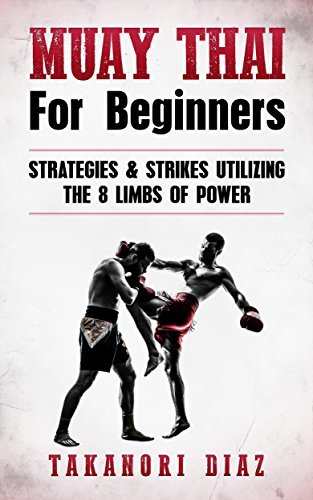 Muay Thai For Beginners: Strategies & Strikes Utilizing The 8 Limbs Of ...