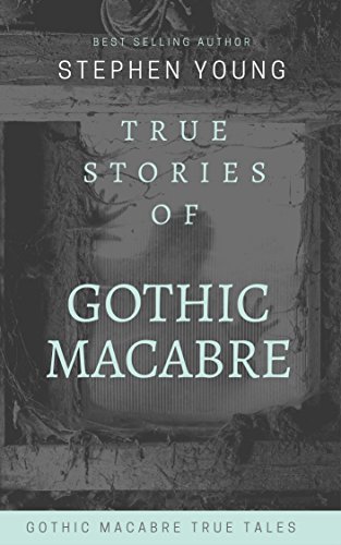 True Stories of Gothic Macabre by Stephen Young | Goodreads