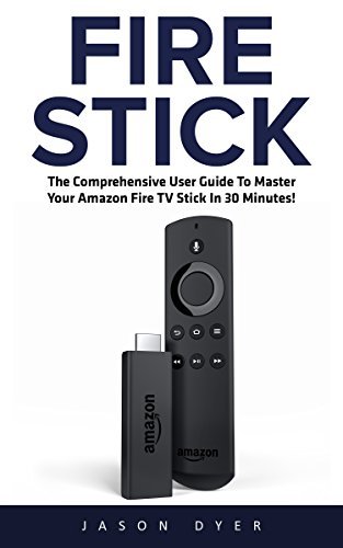 Fire Stick: The Comprehensive User Guide To Master Your Amazon Fire TV ...