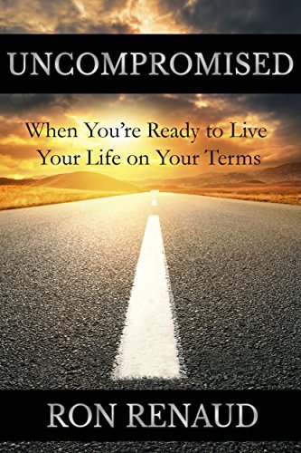 Uncompromised: When You're Ready to Live Your Life on Your Terms by Ron ...