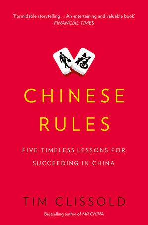 Chinese Rules. Five Timeless Lessons for Succeeding in China by Tim ...