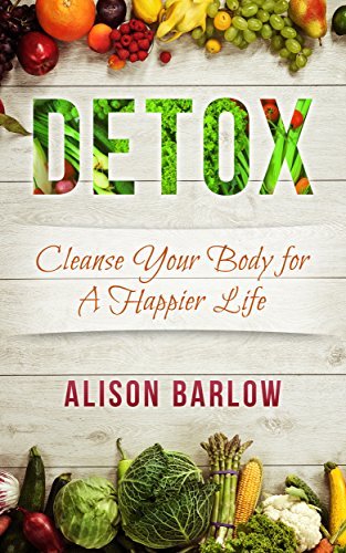 Detox:Cleanse Your Body for A Happier Life by Alison Barlow | Goodreads