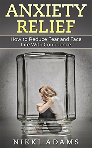 Anxiety Relief: How to Reduce Fear and Face Life With Confidence by ...