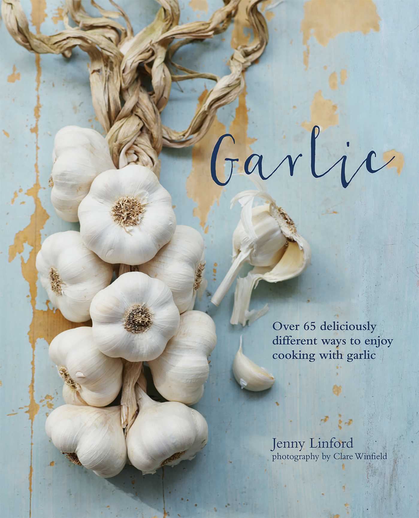 Garlic: More than 65 deliciously different ways to enjoy cooking with ...