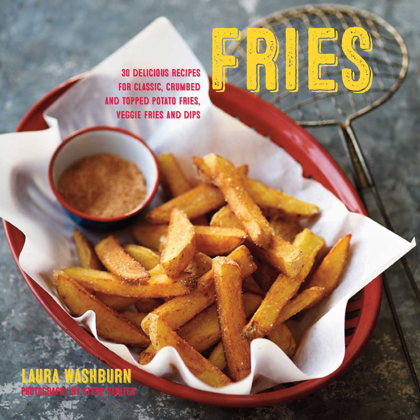 Fries: 30 delicious recipes for classic, crumbed and topped potato and ...