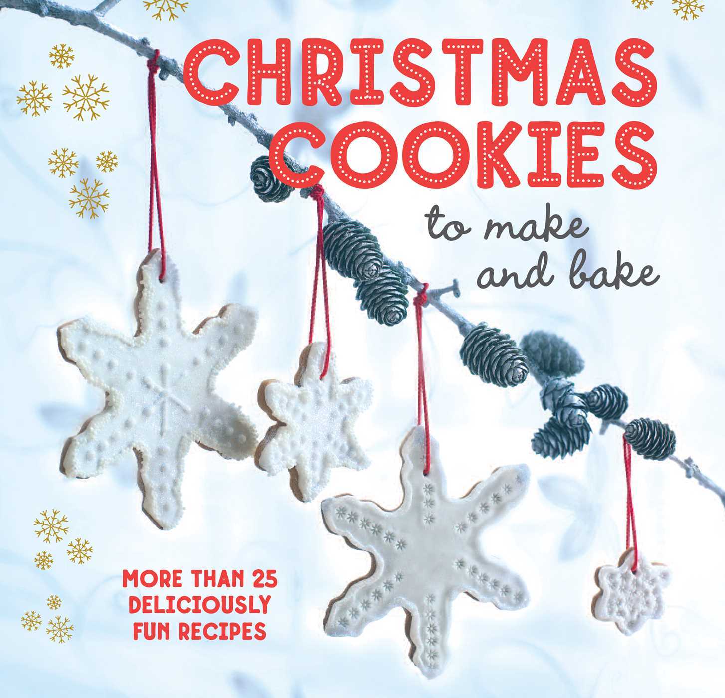 Christmas Cookies to Make and Bake: More than 25 deliciously fun ...