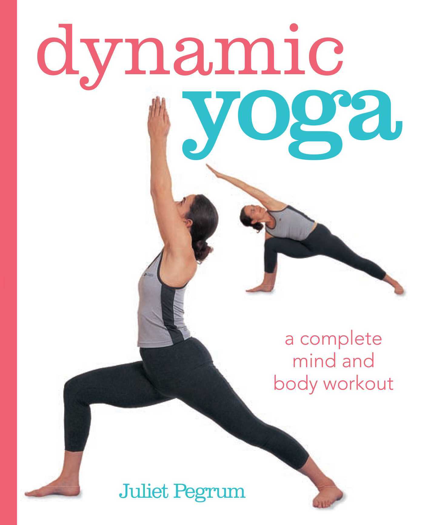 Dynamic Yoga: A complete mind and body workout by Juliet Pegrum | Goodreads