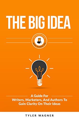 The Big Idea: A Guide For Writers, Marketers, And Authors To Gain ...