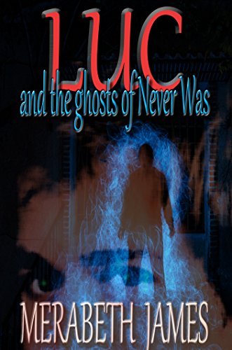 Luc and the Ghosts of Never Was by Merabeth James | Goodreads