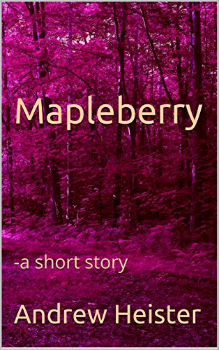 Mapleberry: -a short story by Andrew Heister | Goodreads