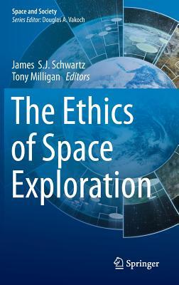The Ethics of Space Exploration by James S.J. Schwartz | Goodreads