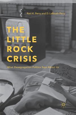 The Little Rock Crisis: What Desegregation Politics Says About Us by ...
