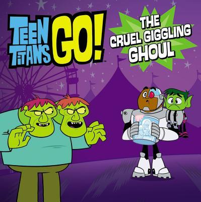 Teen Titans Go! (TM): The Cruel Giggling Ghoul by Ben Gruber | Goodreads