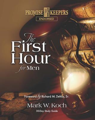 The First Hour For Men: 30-Day Study Guide by Mark W. Koch | Goodreads