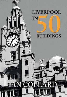 Liverpool in 50 Buildings by Ian Collard | Goodreads