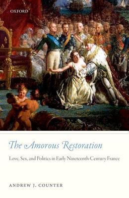 The Amorous Restoration: Love, Sex, and Politics in Early Nineteenth ...