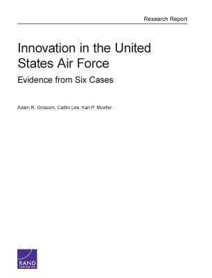 Innovation in the United States Air Force: Evidence from Six Cases by ...