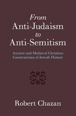 From Anti-Judaism to Anti-Semitism by Robert Chazan | Goodreads