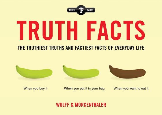 Truth Facts: The Truthiest Truths and Factiest Facts of Everyday Life ...