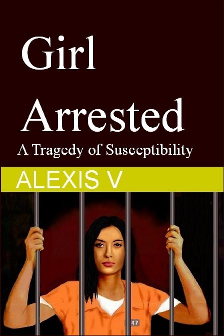 Girl Arrested: A Tragedy of Susceptibility by Alexis V. | Goodreads